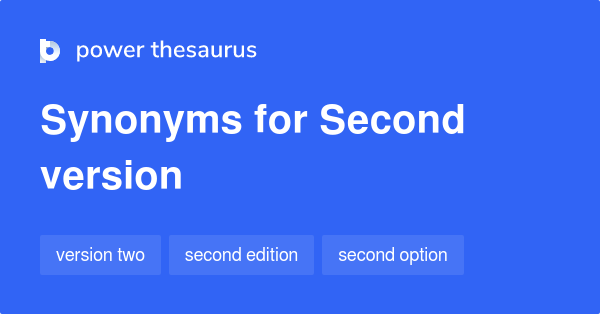 SECOND VERSION Synonyms: 57 Similar Words & Phrases