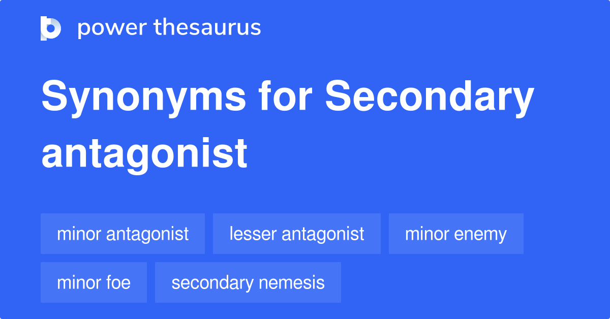 SECONDARY ANTAGONIST Synonyms: 70 Similar Words & Phrases