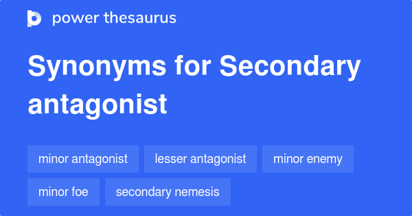 SECONDARY ANTAGONIST Synonyms: 70 Similar Words & Phrases