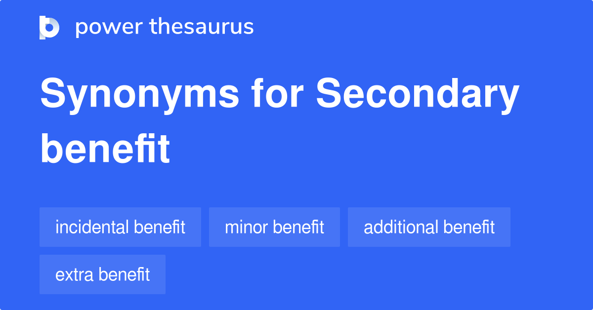 SECONDARY BENEFIT Synonyms: 104 Similar Words & Phrases