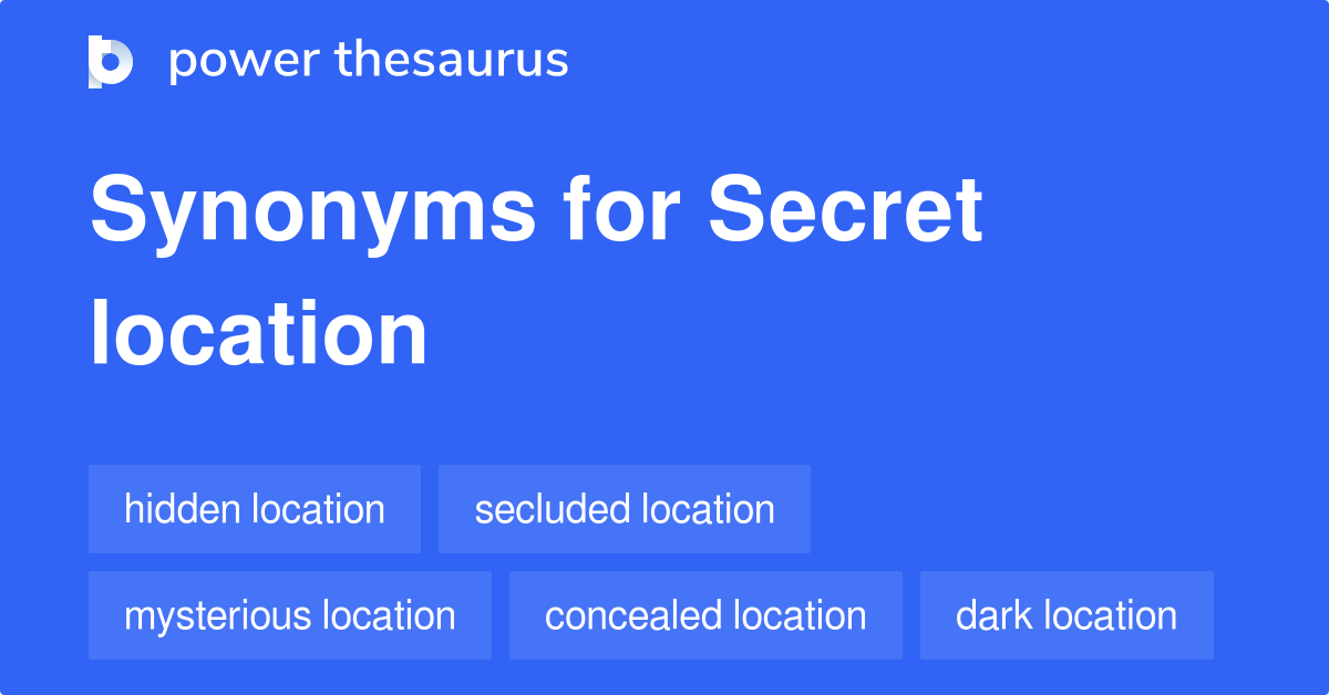 SECRET LOCATION Synonyms: 42 Similar Phrases