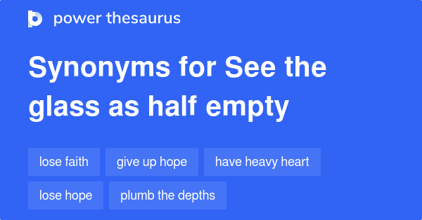 See The Glass As Half Empty synonyms - 101 Words and Phrases for See ...