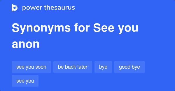 See You Anon synonyms - 131 Words and Phrases for See You Anon