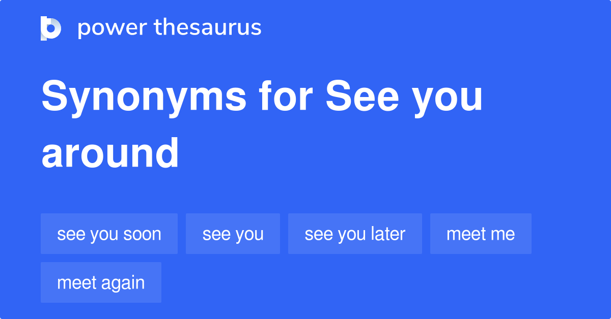 SEE YOU AROUND Synonyms: 41 Similar Words & Phrases