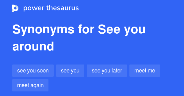 SEE YOU AROUND Synonyms: 41 Similar Words & Phrases