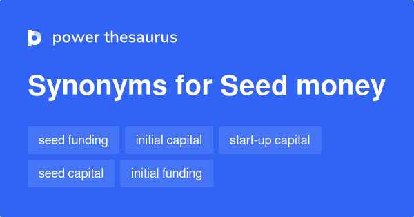 SEED MONEY Synonyms: 165 Similar Words & Phrases