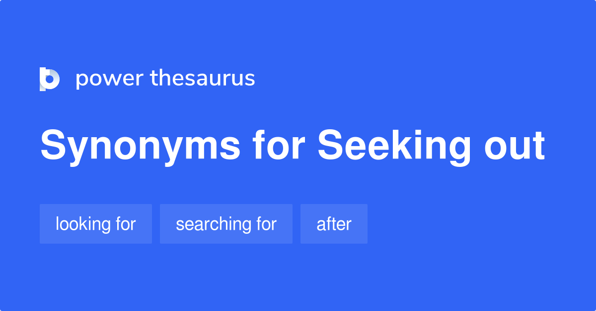 SEEKING OUT Synonyms: 205 Similar Words & Phrases