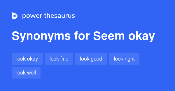 Seem Okay synonyms - 102 Words and Phrases for Seem Okay