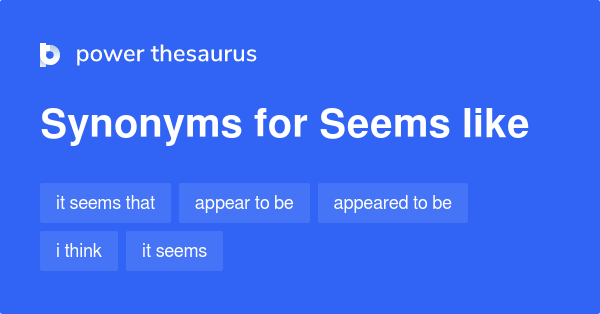 SEEMS LIKE Synonyms: 186 Similar Words & Phrases