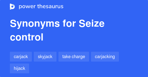 SEIZE CONTROL Synonyms: 148 Similar Words & Phrases