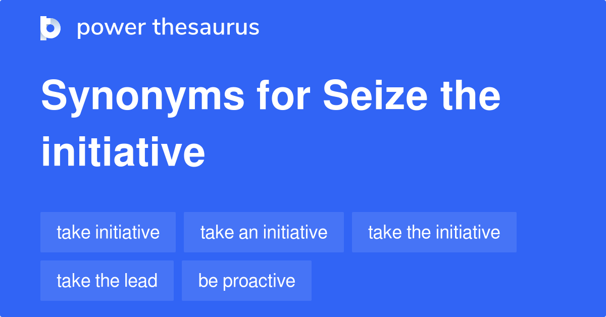 SEIZE THE INITIATIVE Synonyms: 190 Similar Words & Phrases