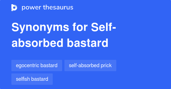 Self-absorbed Bastard synonyms - 10 Words and Phrases for Self-absorbed ...