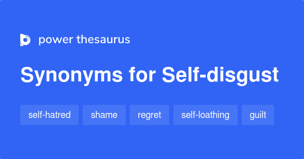SELF-DISGUST Synonyms: 251 Similar Words & Phrases