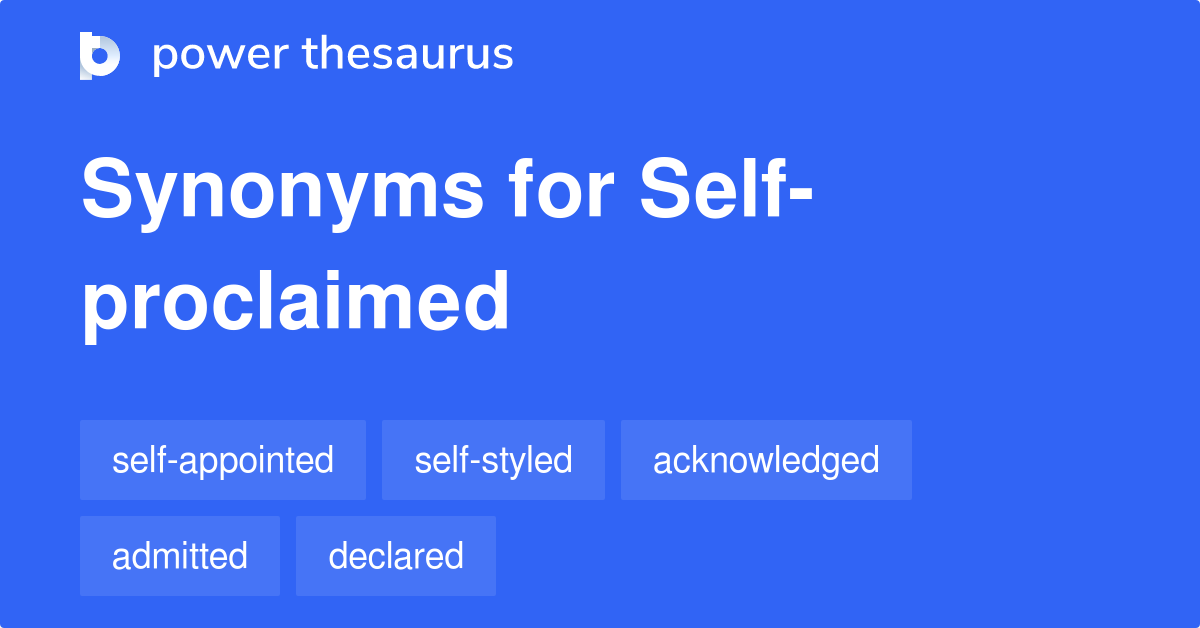 SELF-PROCLAIMED Synonyms: 116 Similar Words & Phrases