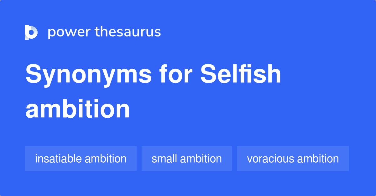 SELFISH AMBITION Synonyms: 82 Similar Words & Phrases