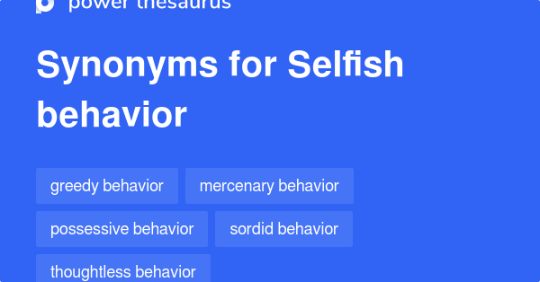 SELFISH BEHAVIOR Synonyms: 152 Similar Words & Phrases
