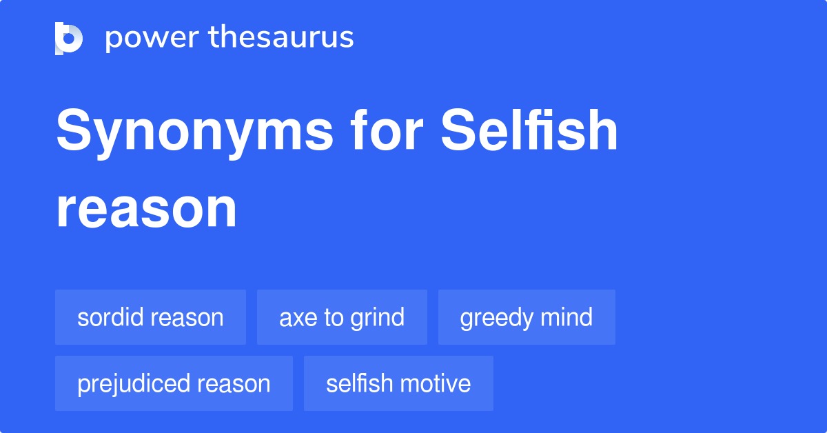 Selfish Reason synonyms - 26 Words and Phrases for Selfish Reason