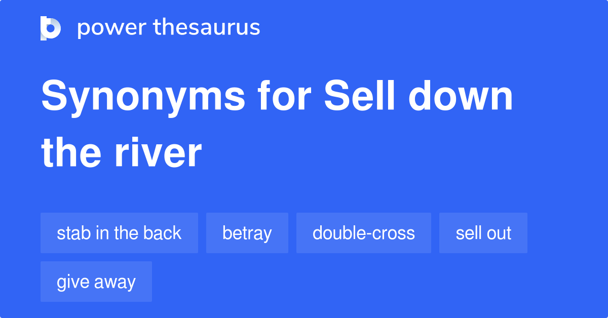 SELL DOWN THE RIVER Synonyms: 62 Similar Words & Phrases