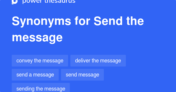 SEND THE MESSAGE Synonyms: 74 Similar Phrases