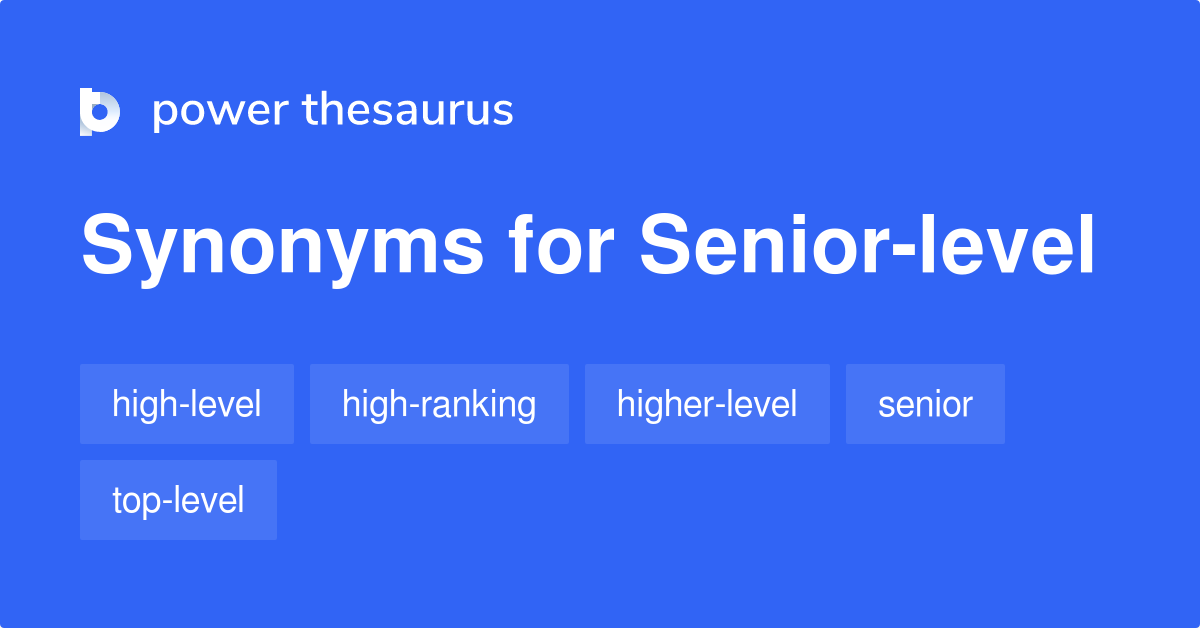 SENIOR-LEVEL Synonyms: 124 Similar Words & Phrases