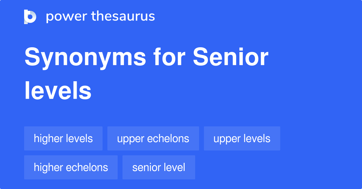 SENIOR LEVELS Synonyms: 90 Similar Phrases