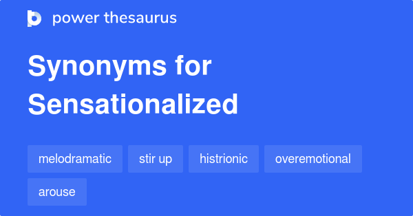 SENSATIONALIZED Synonyms: 271 Similar Words & Phrases
