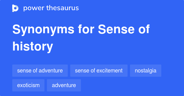 SENSE OF HISTORY Synonyms: 40 Similar Words & Phrases