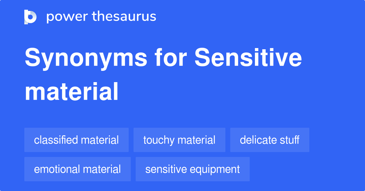 SENSITIVE MATERIAL Synonyms: 230 Similar Words & Phrases