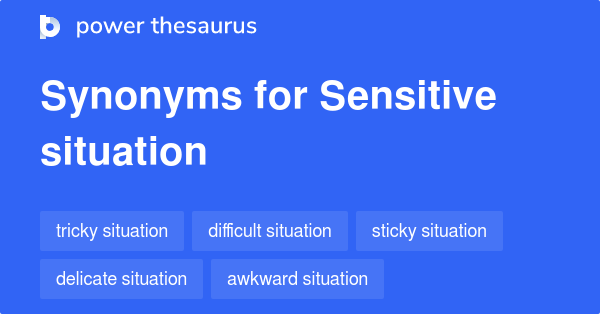 SENSITIVE SITUATION Synonyms: 236 Similar Words & Phrases