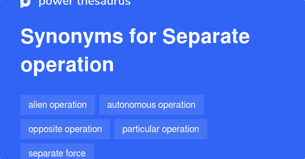 Separate Operation synonyms - 96 Words and Phrases for Separate Operation