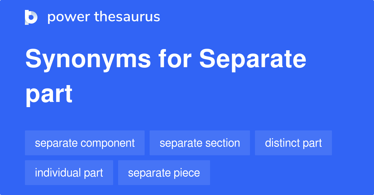 SEPARATE PART Synonyms: 222 Similar Words & Phrases