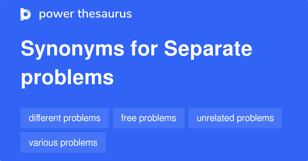 SEPARATE PROBLEMS Synonyms: 55 Similar Phrases