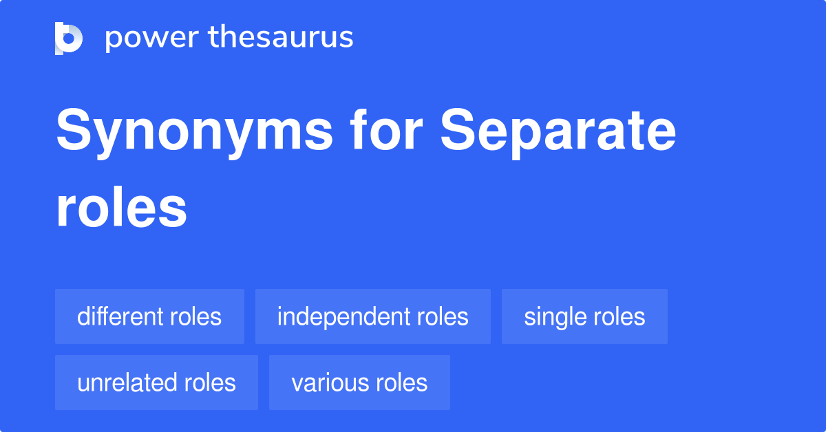 SEPARATE ROLES Synonyms: 39 Similar Phrases