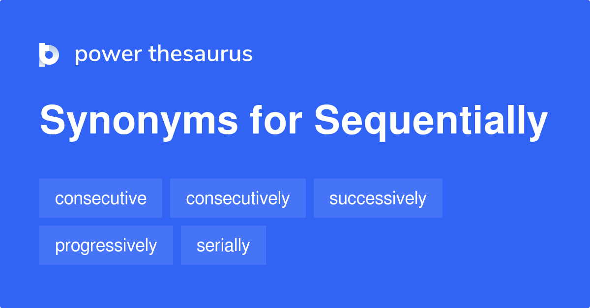 SEQUENTIALLY Synonyms: 677 Similar Words & Phrases