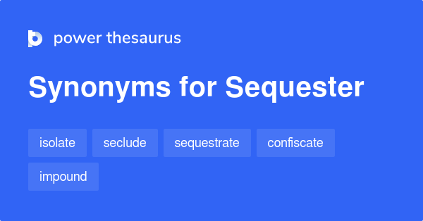 SEQUESTER Synonyms: 735 Similar Words & Phrases