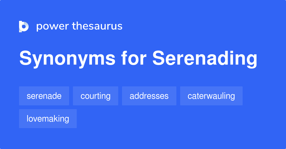SERENADING Synonyms: 289 Similar Words & Phrases