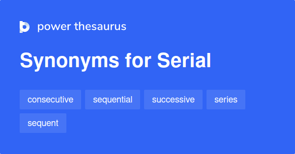SERIAL Synonyms: 789 Similar Words & Phrases