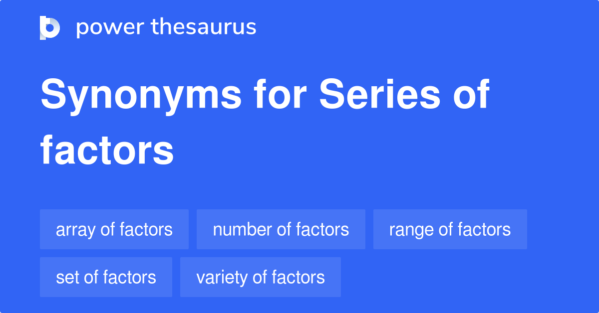 Series Of Factors synonyms - 36 Words and Phrases for Series Of Factors