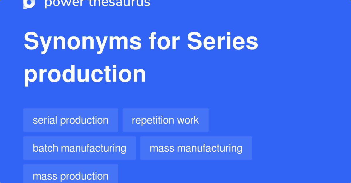 SERIES PRODUCTION Synonyms: 34 Similar Phrases