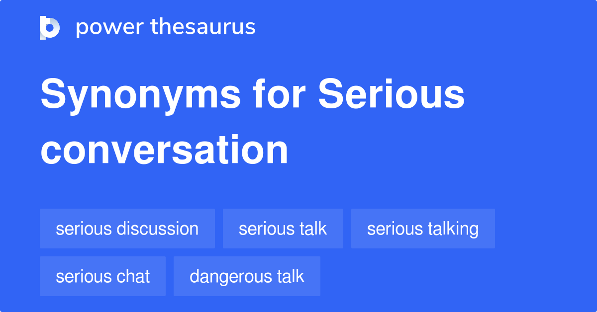 SERIOUS CONVERSATION Synonyms: 188 Similar Phrases