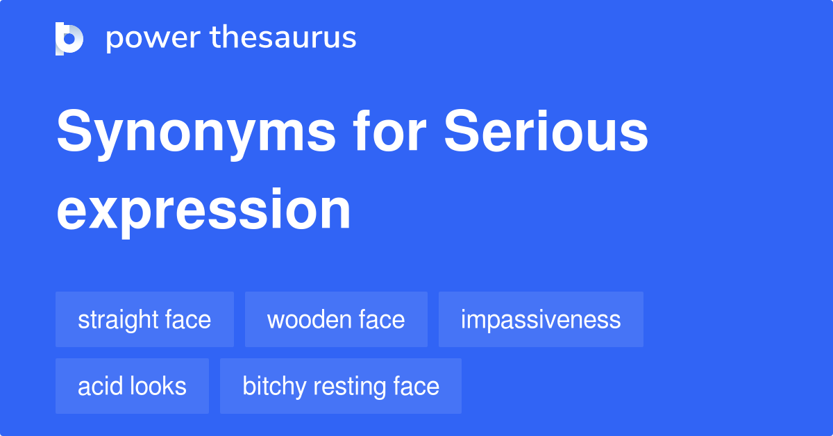 SERIOUS EXPRESSION Synonyms: 180 Similar Words & Phrases
