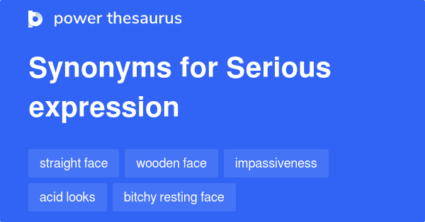SERIOUS EXPRESSION Synonyms: 180 Similar Words & Phrases