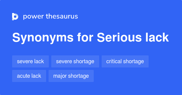 SERIOUS LACK Synonyms: 99 Similar Phrases