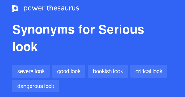 SERIOUS LOOK Synonyms: 100 Similar Words & Phrases