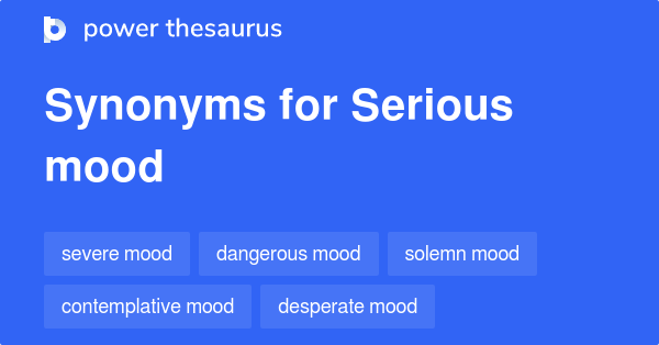SERIOUS MOOD Synonyms: 56 Similar Phrases