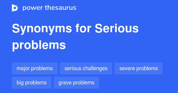 SERIOUS PROBLEMS Synonyms: 260 Similar Phrases