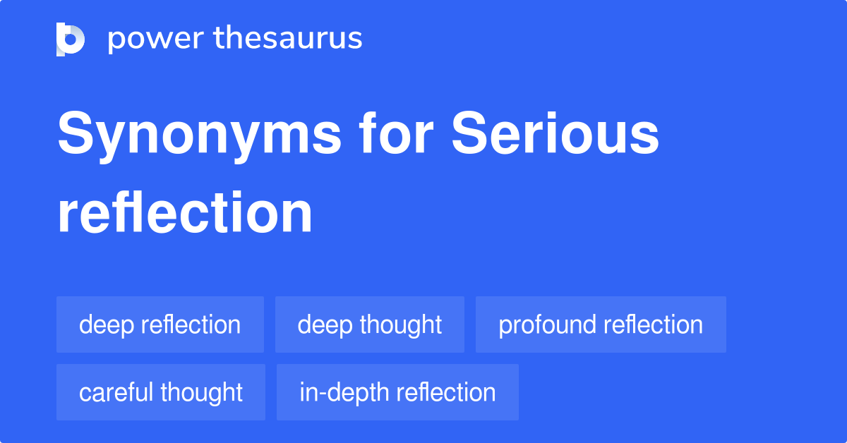 SERIOUS REFLECTION Synonyms: 105 Similar Phrases