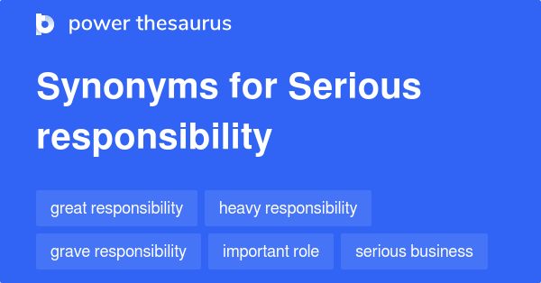 SERIOUS RESPONSIBILITY Synonyms: 35 Similar Phrases