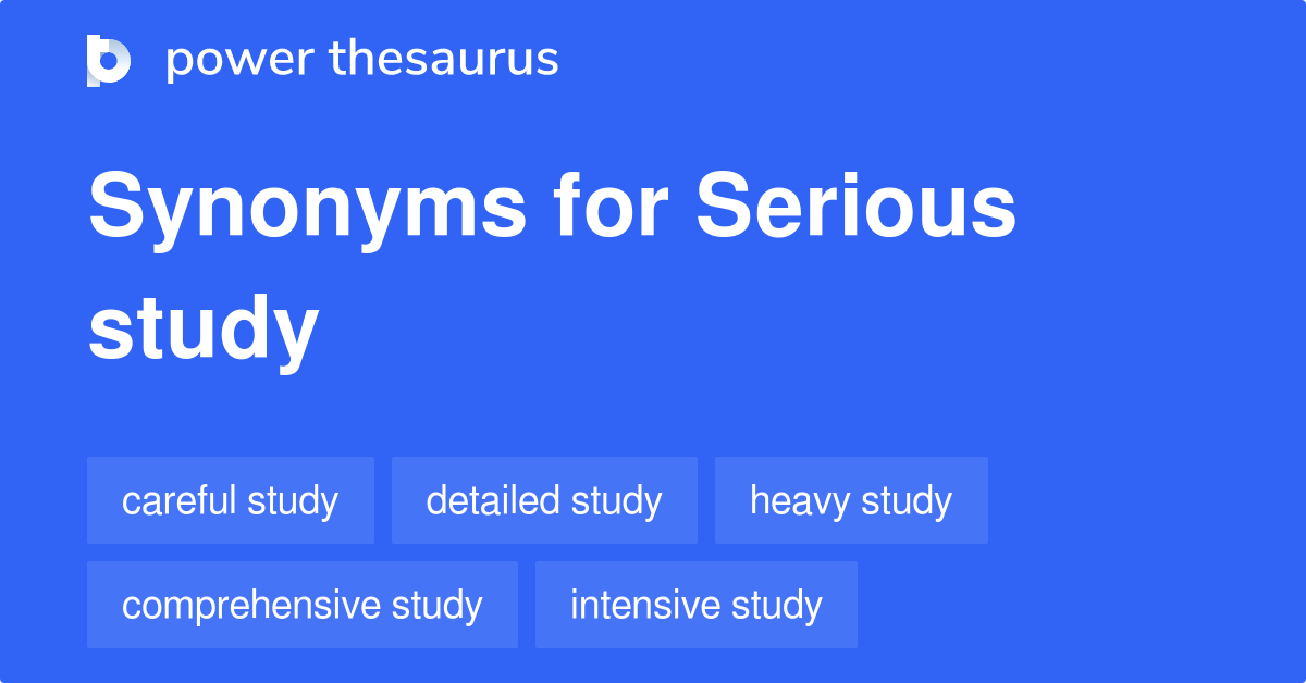 SERIOUS STUDY Synonyms: 114 Similar Phrases