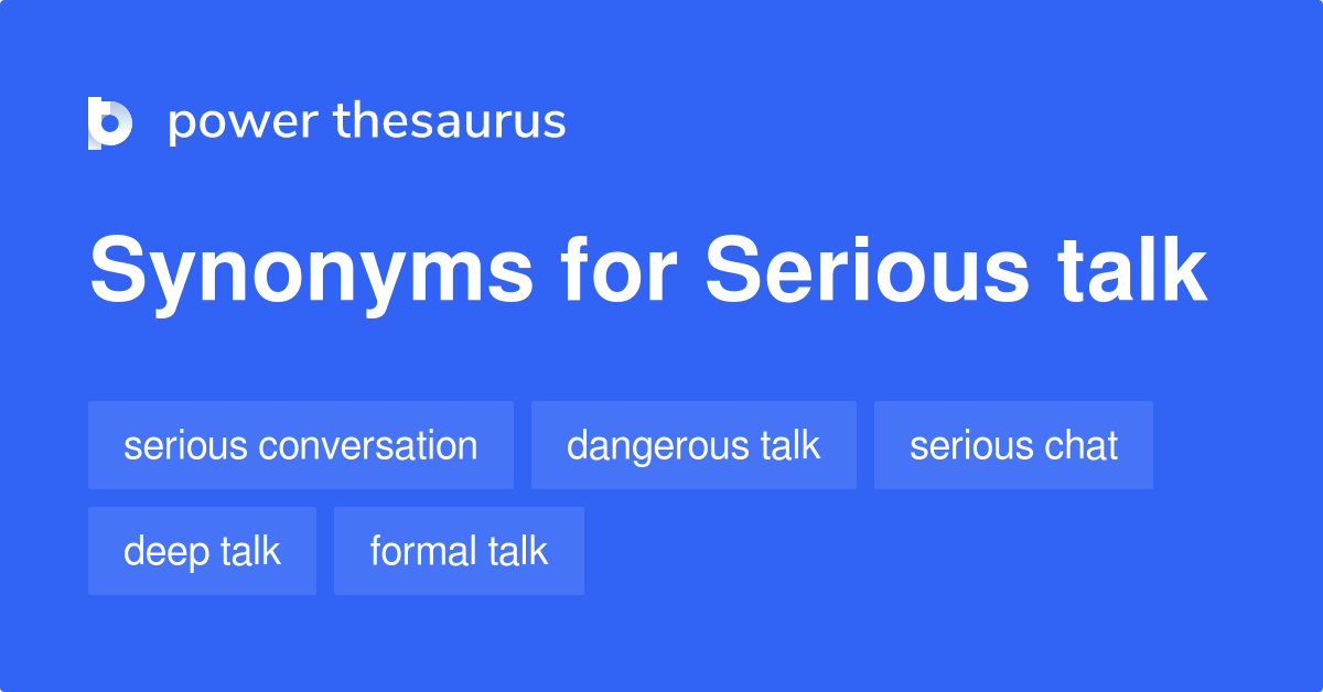 SERIOUS TALK Synonyms: 166 Similar Words & Phrases